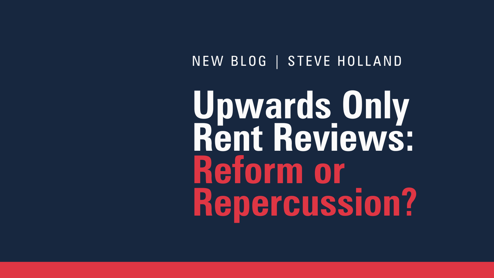 UPWARDS ONLY RENT REVIEWS: REFORM OR REPERCUSSION? | Innes England